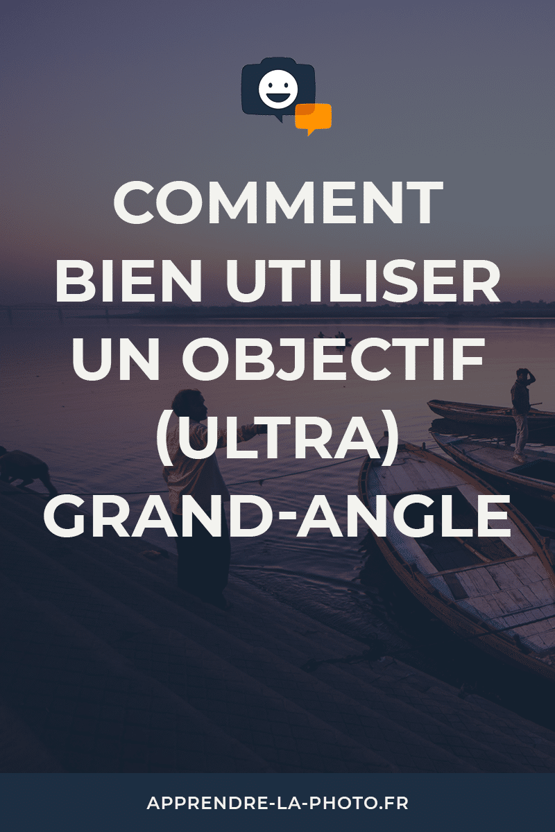 OBJECTIF GRAND ANGLE : Comment Bien Utiliser Son Grand Angle